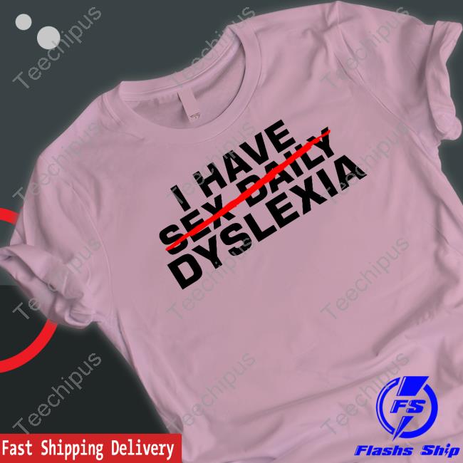 Official I Have Sex Daily Dyslexia T Shirt Teechipus