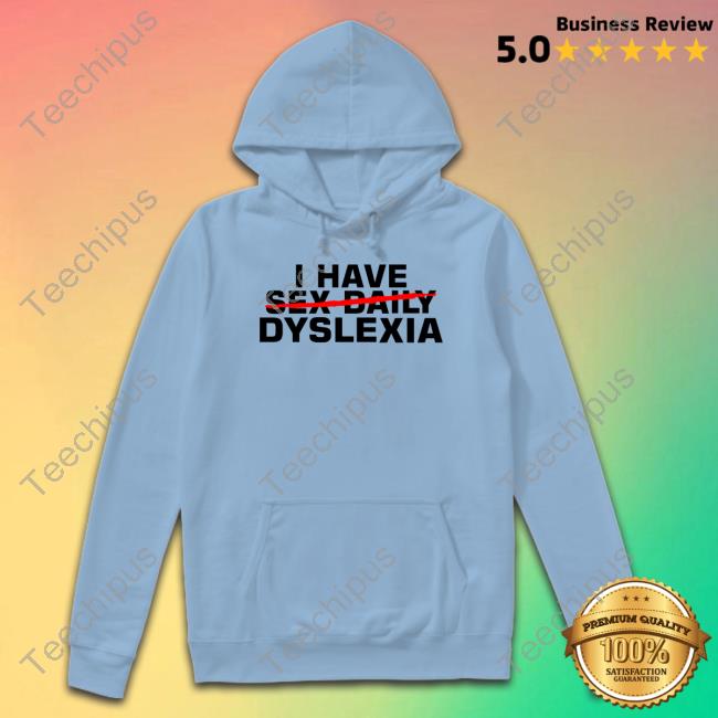 Official I Have Sex Daily Dyslexia T Shirt Teechipus
